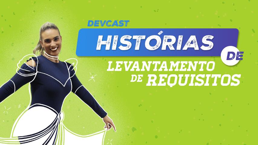 DevCast: Histórias de Levantamento de Requisitos - DevMedia