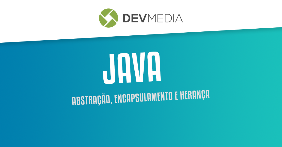 Abstração, Encapsulamento e Herança em Java - DevMedia