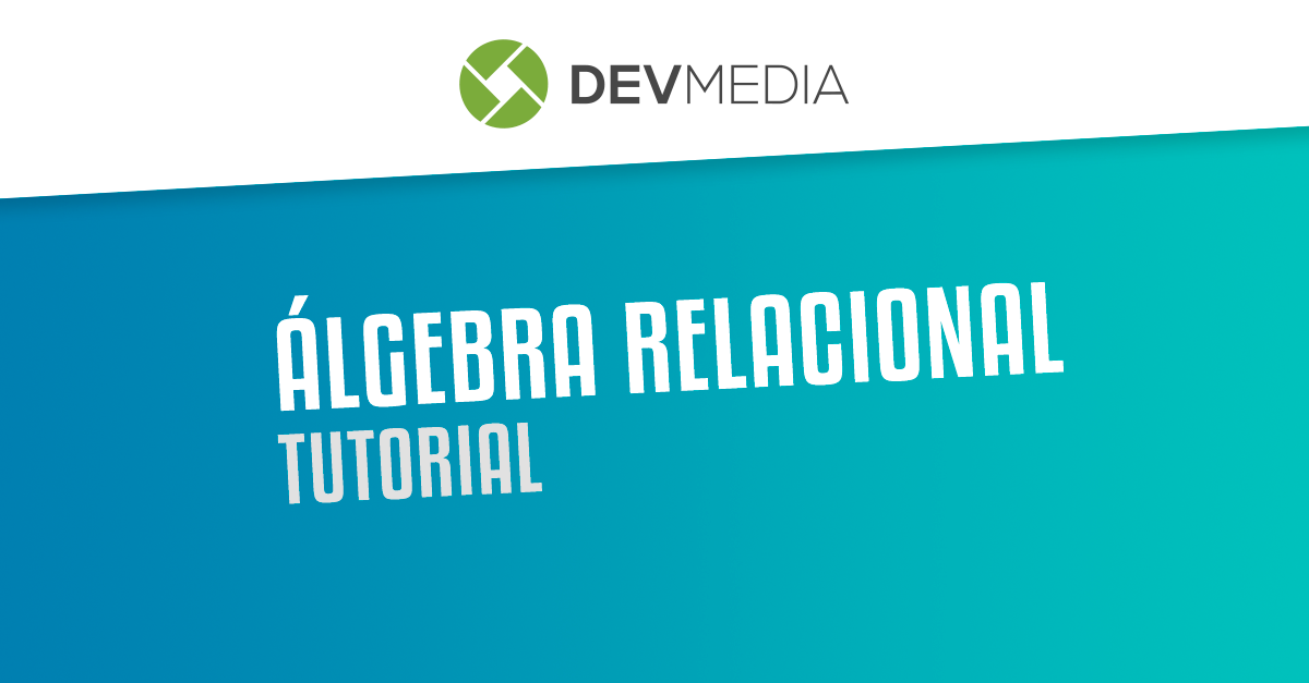 Álgebra Relacional Tutorial - DevMedia