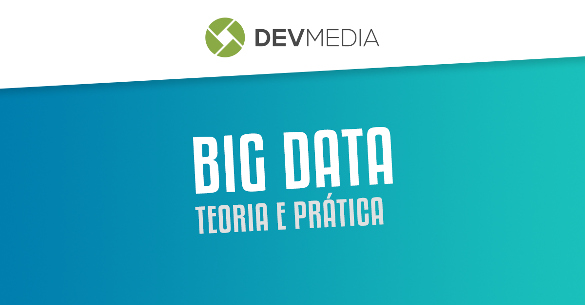 Big Data: Tudo o que você precisa saber - DevMedia
