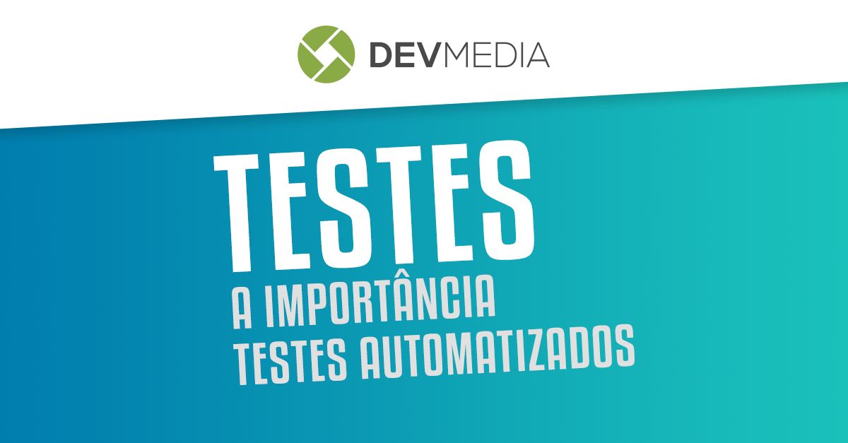 A Importância dos Testes Automatizados - DevMedia