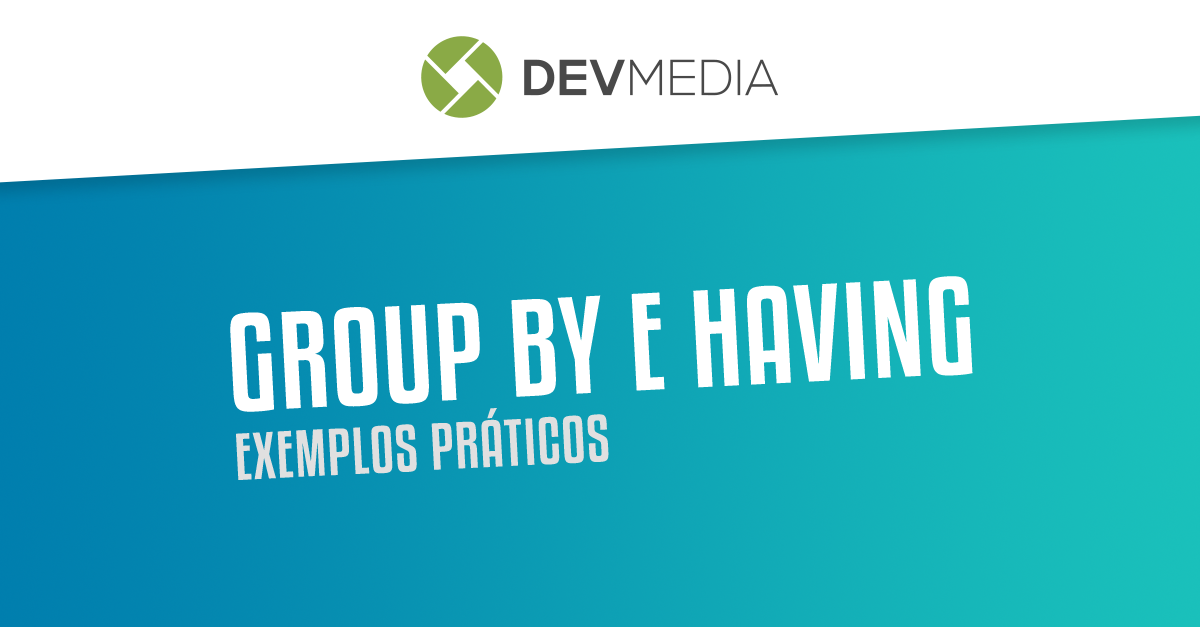 Exemplos práticos com o GROUP BY e HAVING - DevMedia