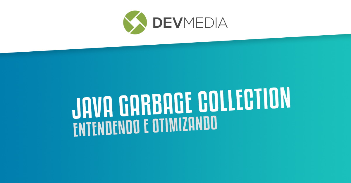 Java Garbage Collection Tutorial: Entendendo e otimizando - DevMedia