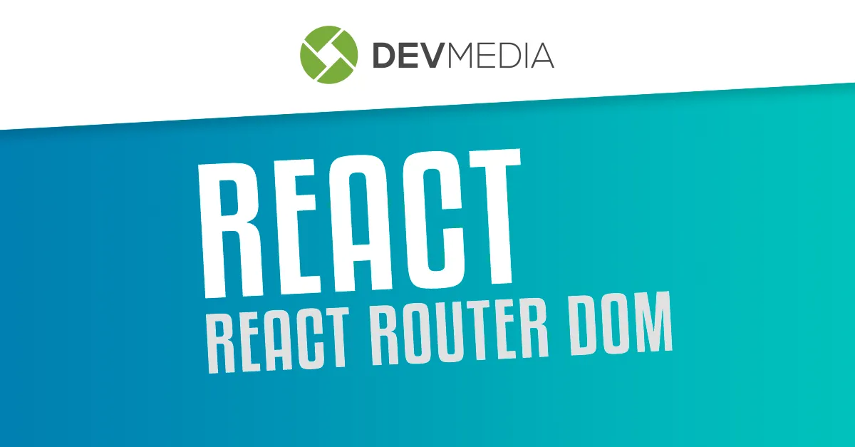 React Router Dom: Criando rotas com React.js - DevMedia
