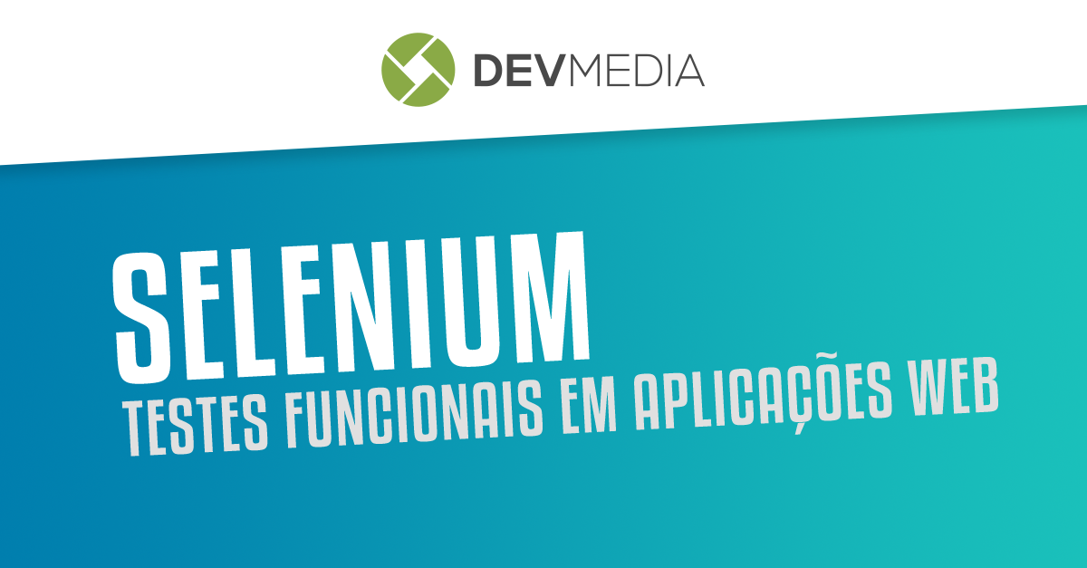 Selenium Tutorial: Testes funcionais em aplicações Web - DevMedia