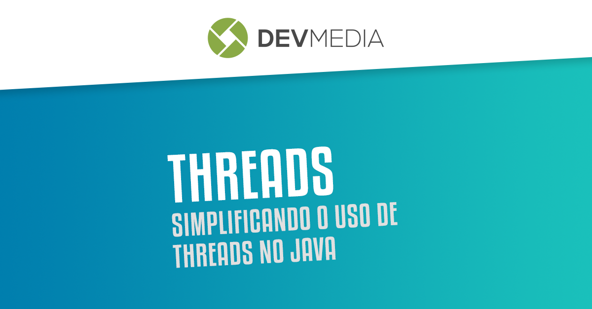 Simplificando o uso de Threads no Java - DevMedia
