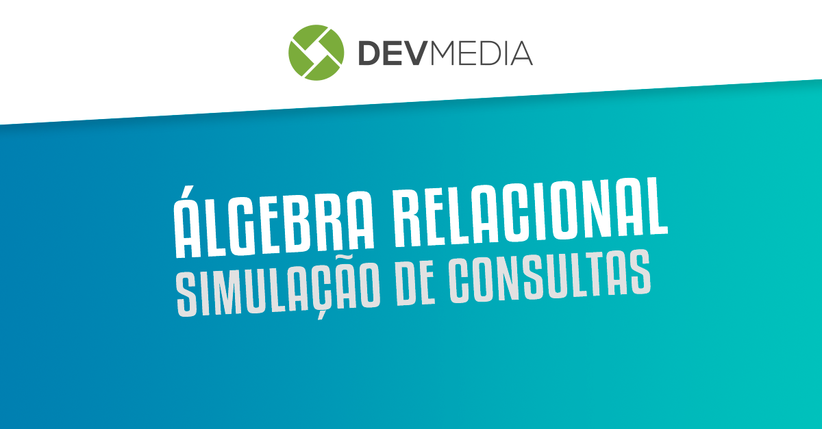 Simulação de consultas em Álgebra Relacional - DevMedia