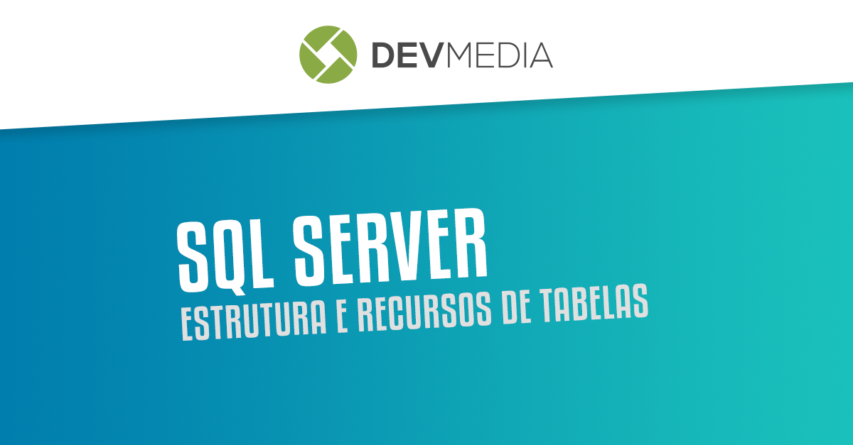 SQL Server: Estrutura e recursos de tabelas - DevMedia