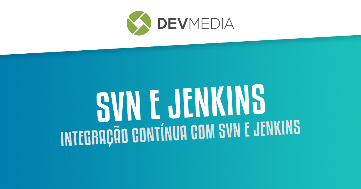 SVN e Jenkins: Integração contínua com SVN e Jenkins - DevMedia