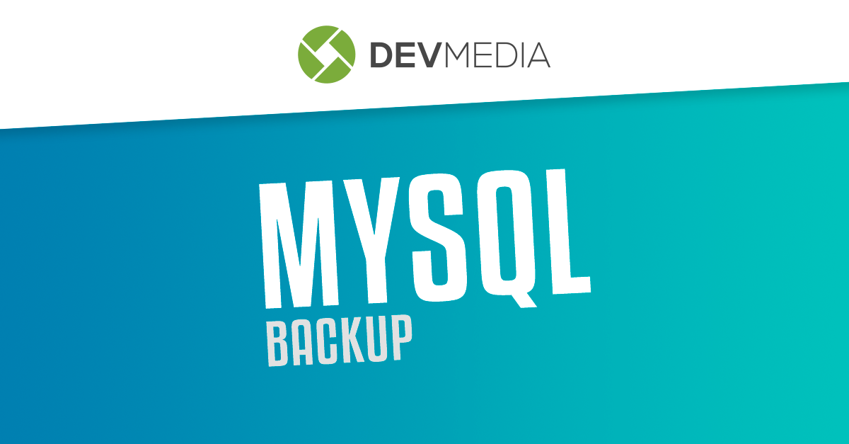 MySQL: Backup e restauração de dados - DevMedia