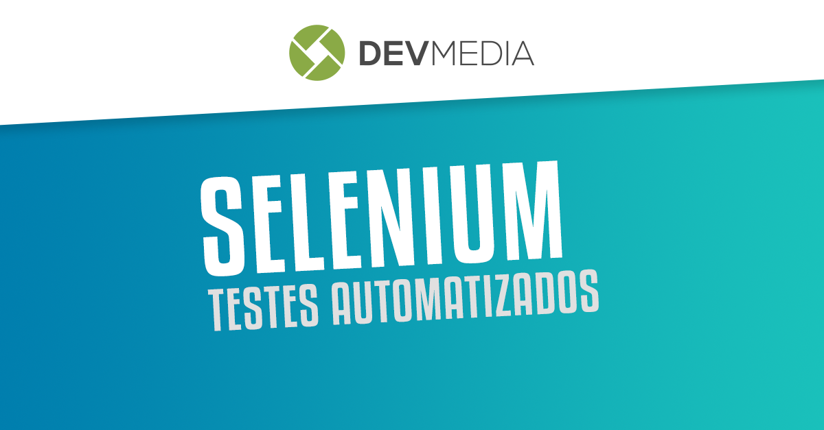 Testes automatizados com o Framework Selenium - DevMedia
