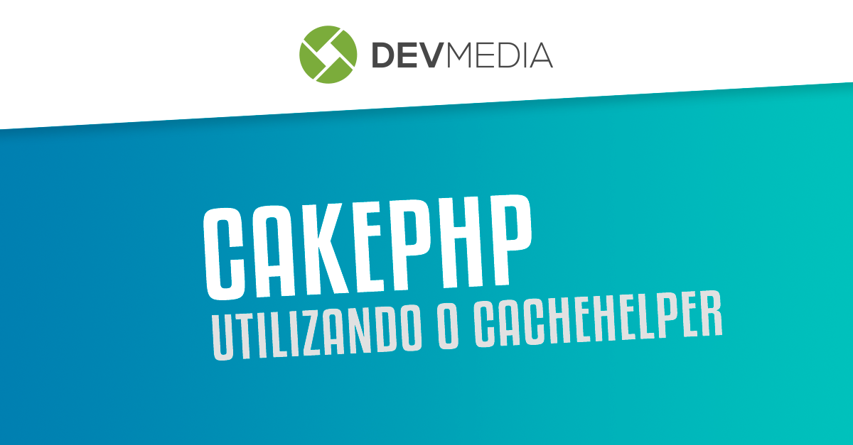 Utilizando o CacheHelper no CakePHP - DevMedia