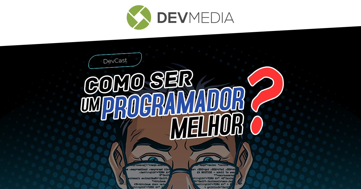 DevCast: Como ser um programador melhor? - DevMedia