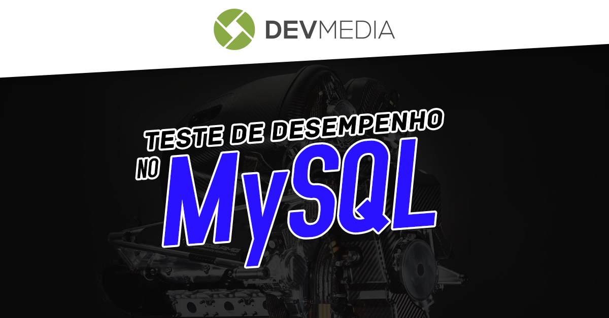 DevCast: Teste de Desempenho no MySQL - DevMedia