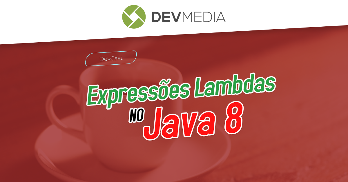 DevCast: Expressões Lambdas no Java 8 - DevMedia DevCast: Expressões Lambdas no Java 8 - DevMedia